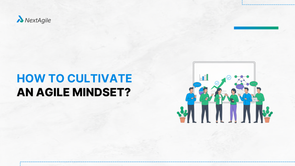 How To Cultivate An Agile Mindset For High-Performance Teams?