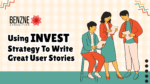 INVEST Strategy For User Stories: Write Clear, Actionable & Agile Stories